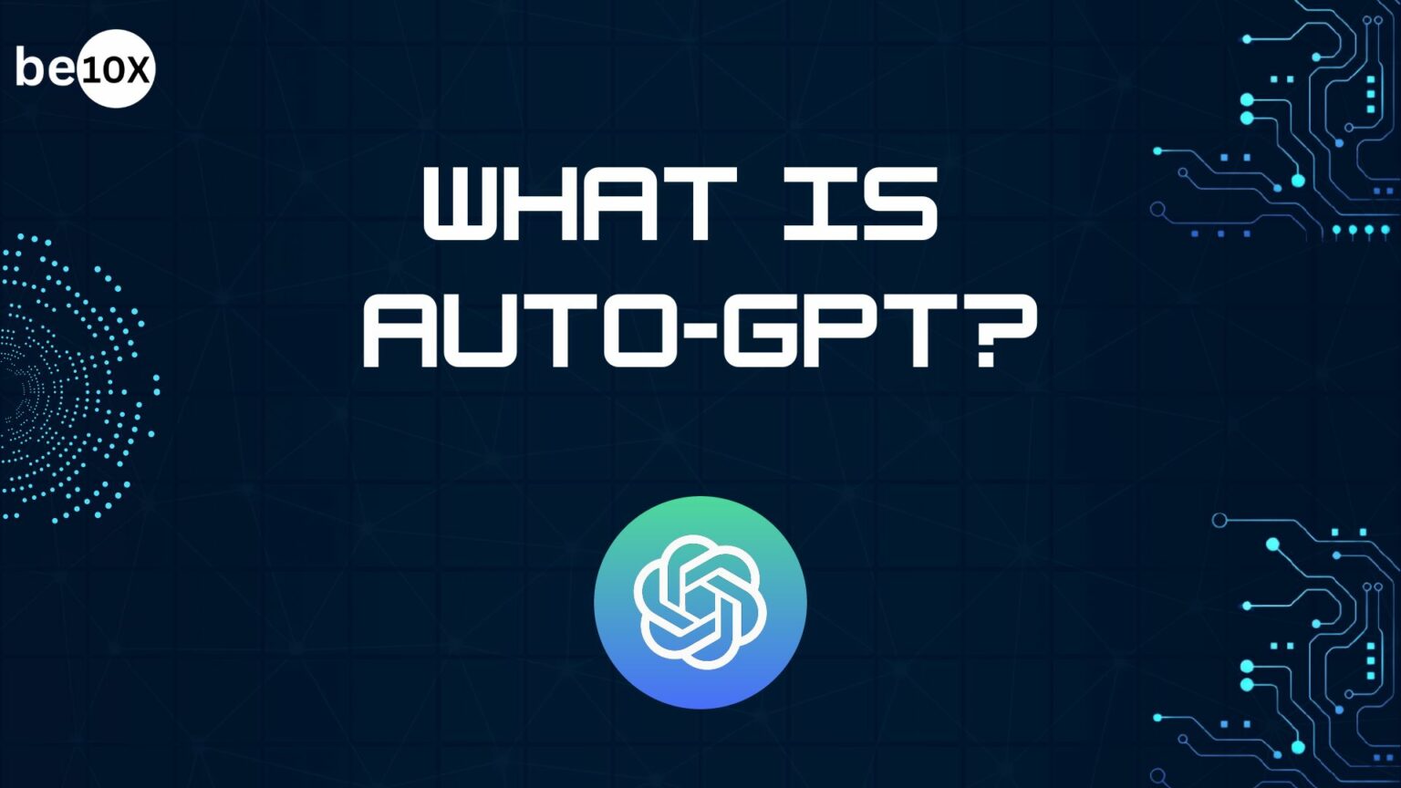 What Is AutoGPT: The AI That Can Do Anything? - Be10X