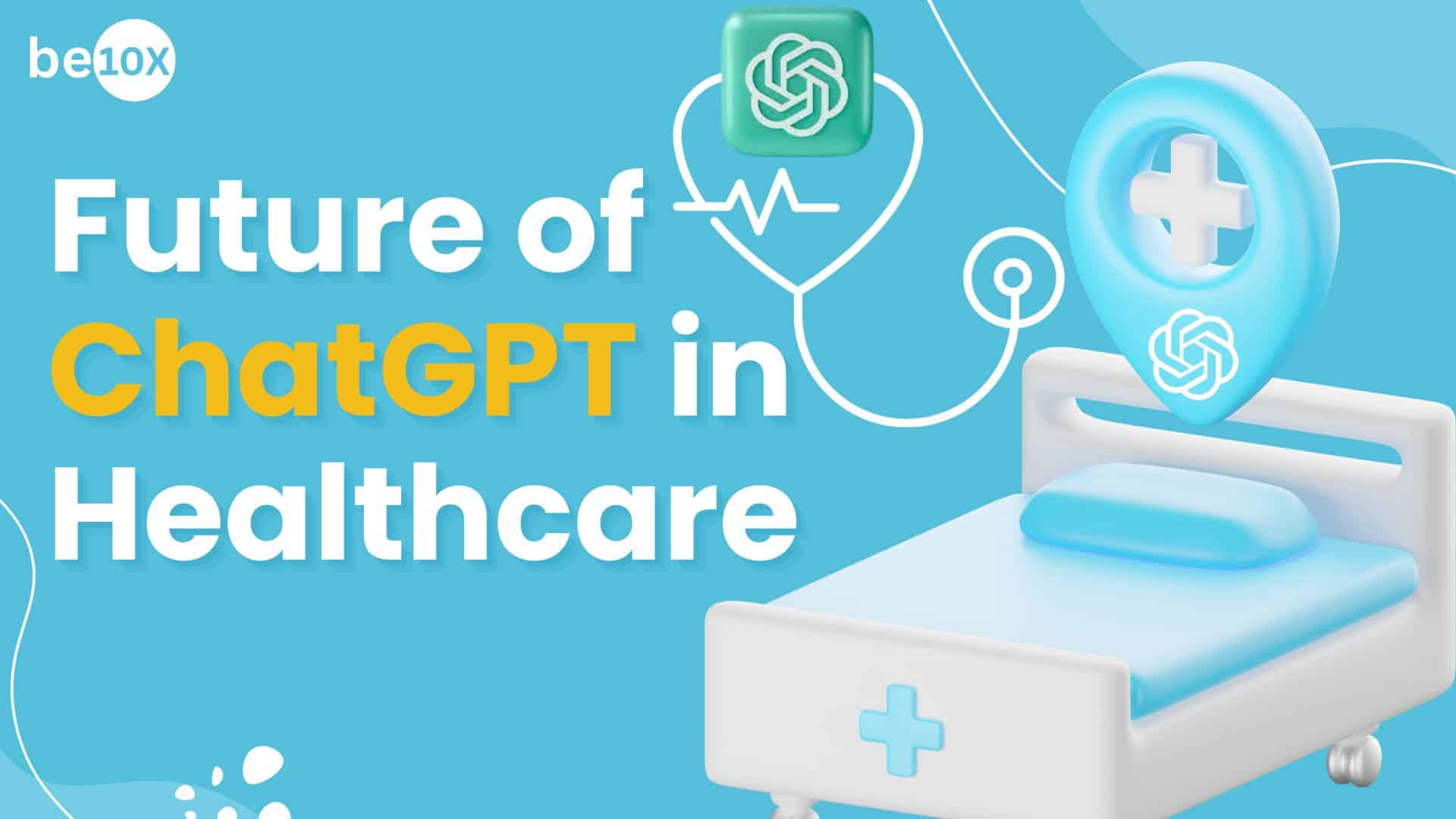 Future of ChatGPT in Healthcare - Be10X