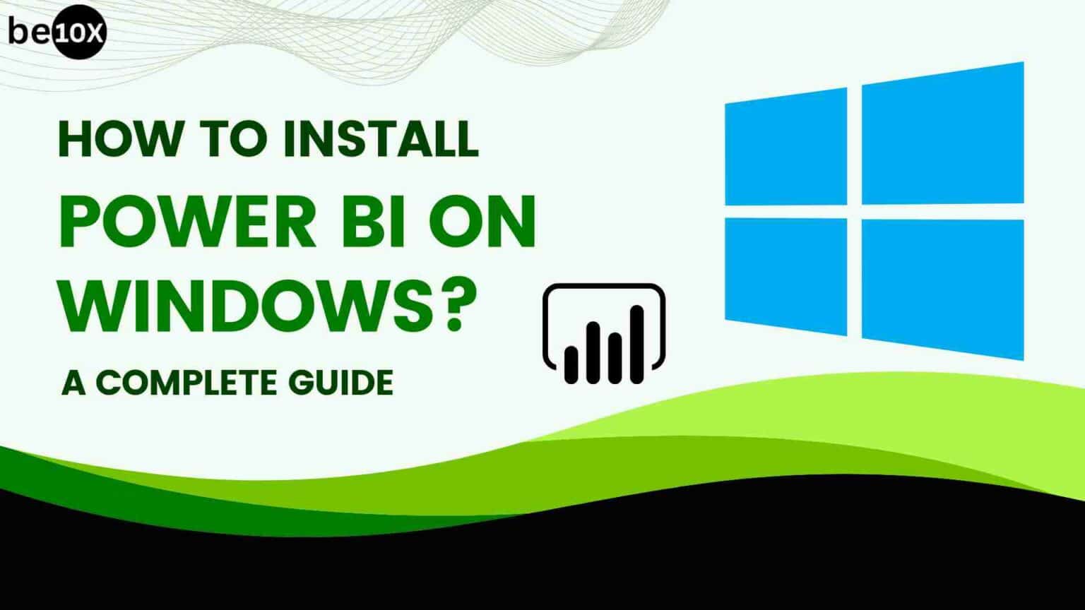 How To Install Power BI On Windows? A Complete Guide - Be10X