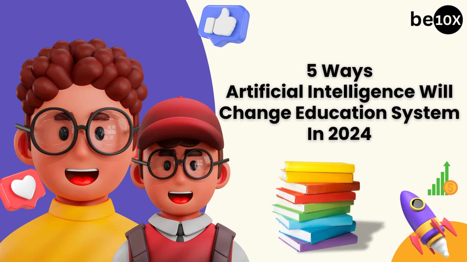 5 Ways Artificial Intelligence Will Change Education System In 2024 - Be10X