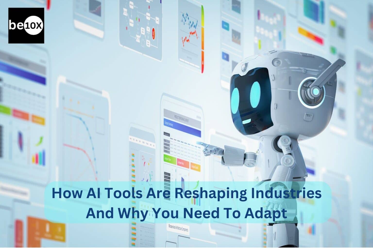 How AI Tools Are Reshaping Industries And Why You Need To Adapt - Be10X